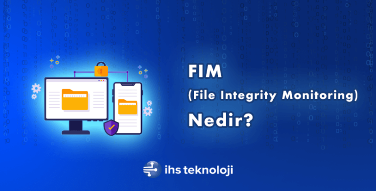 File Integrity Monitoring (FIM) Nedir? Neden Önemlidir? | İHS Teknoloji