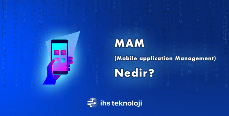 Mobile Application Management (MAM) Nedir? Neden Önemlidir? | İHS Teknoloji