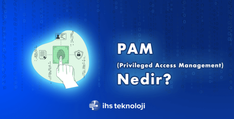 Privileged Access Management (PAM) Nedir? IAM'dan Farkı Nedir? | İHS Teknoloji