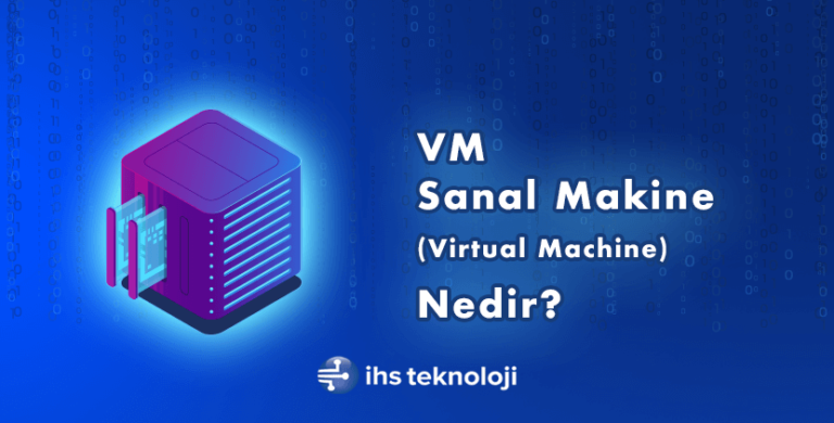 VM - Virtual Machine (Sanal Makine) Nedir? Neden Önemlidir? | İHS Teknoloji
