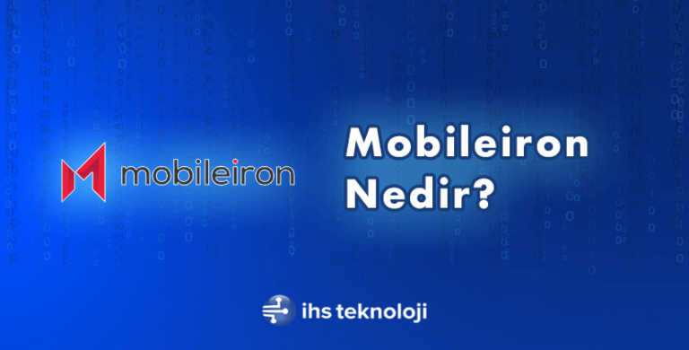 MobileIron Nedir? Neden Tercih Etmelisiniz? | İHS Teknoloji