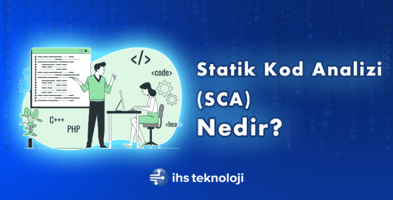 Statik Kod Analizi (SCA) Nedir? Neden Yaptırmalısınız? | İHS Teknoloji